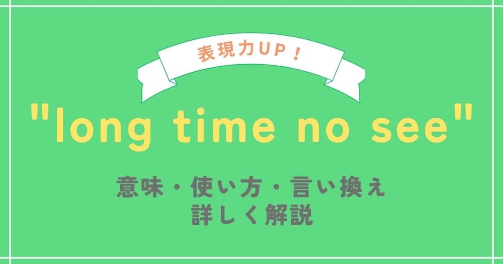 "long time no see"の意味と使い方を例文を使って解説 - SOS!英会話
