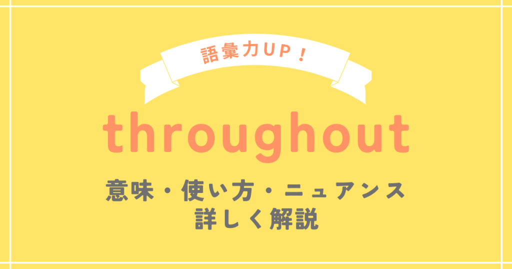 throughout（スルーアウト）の意味と使い方を例文を使って解説 - SOS!英会話